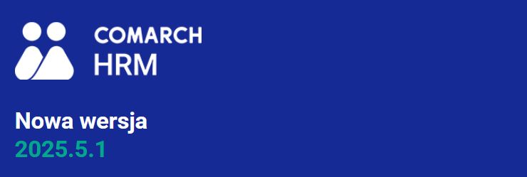 Nowa wersja Comarch HRM 2025.5.1 - jest już dostępna! - Społeczność ERP